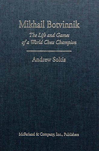 Mikhail Botvinnik The Life and Games of a World Chess Champion